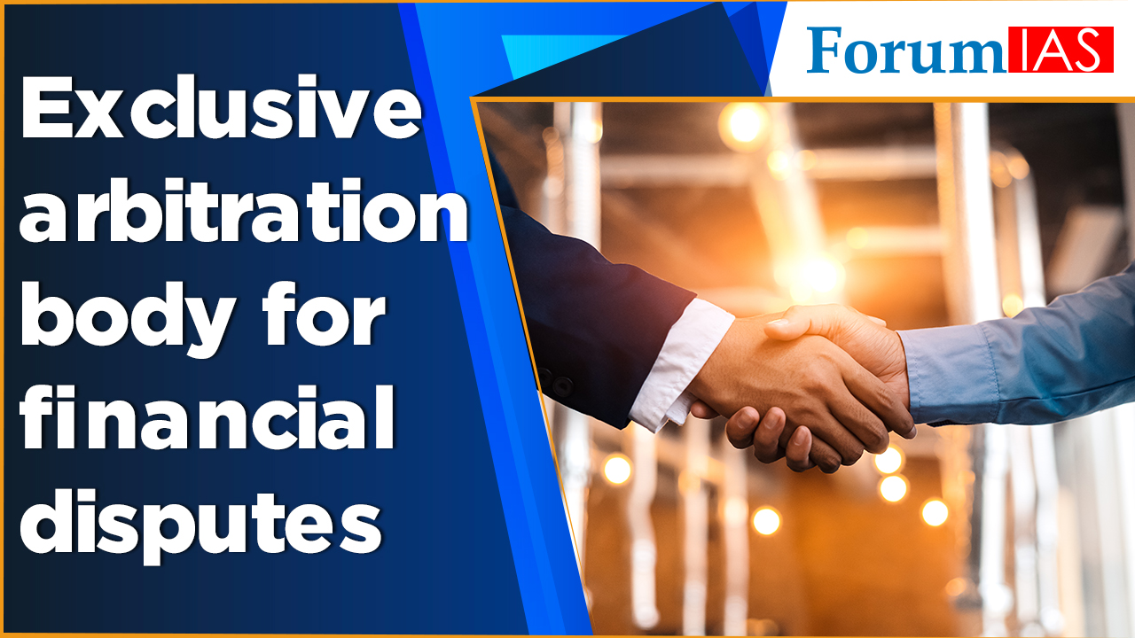 Exclusive arbitration body for financial disputes -ForumIAS Blog