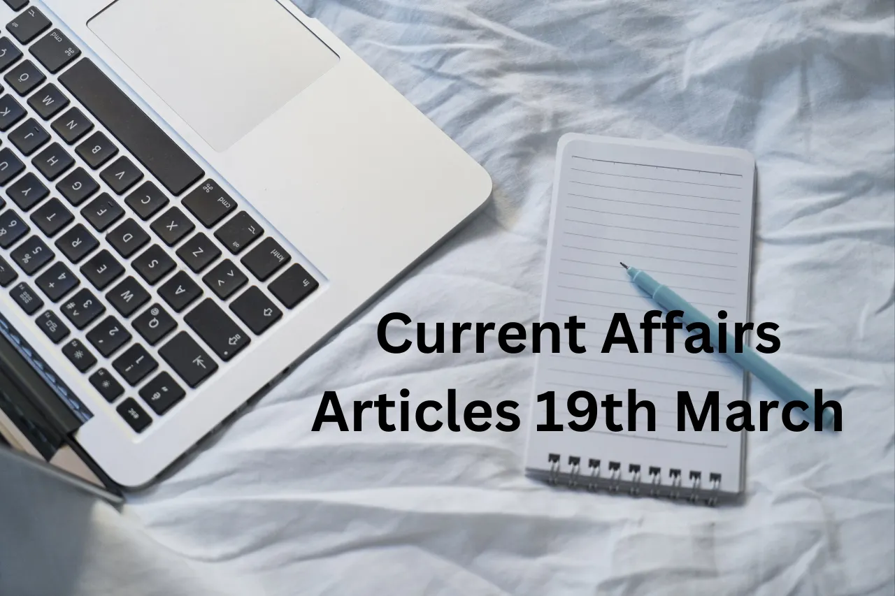 Must Read Daily Current Affairs Articles 19th March 2024 | ForumIAS