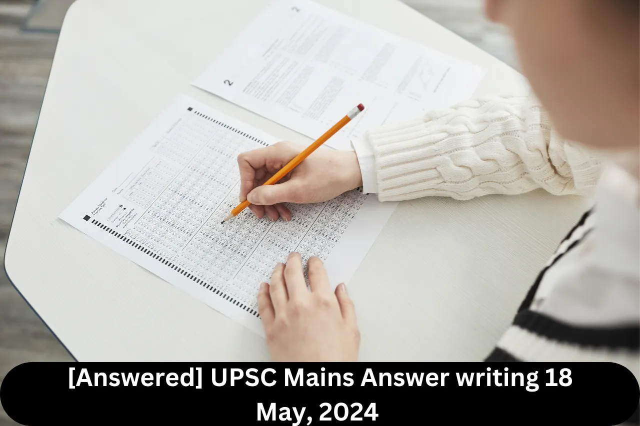 [Answered] UPSC Mains Answer writing 18 May 2024 |ForumIAS