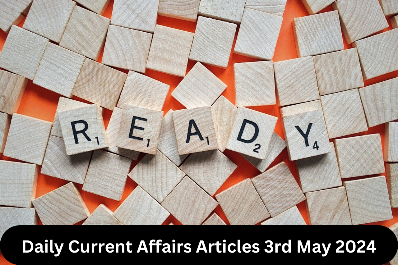 Must Read Daily Current Affairs Articles 3rd May 2024 |ForumIAS