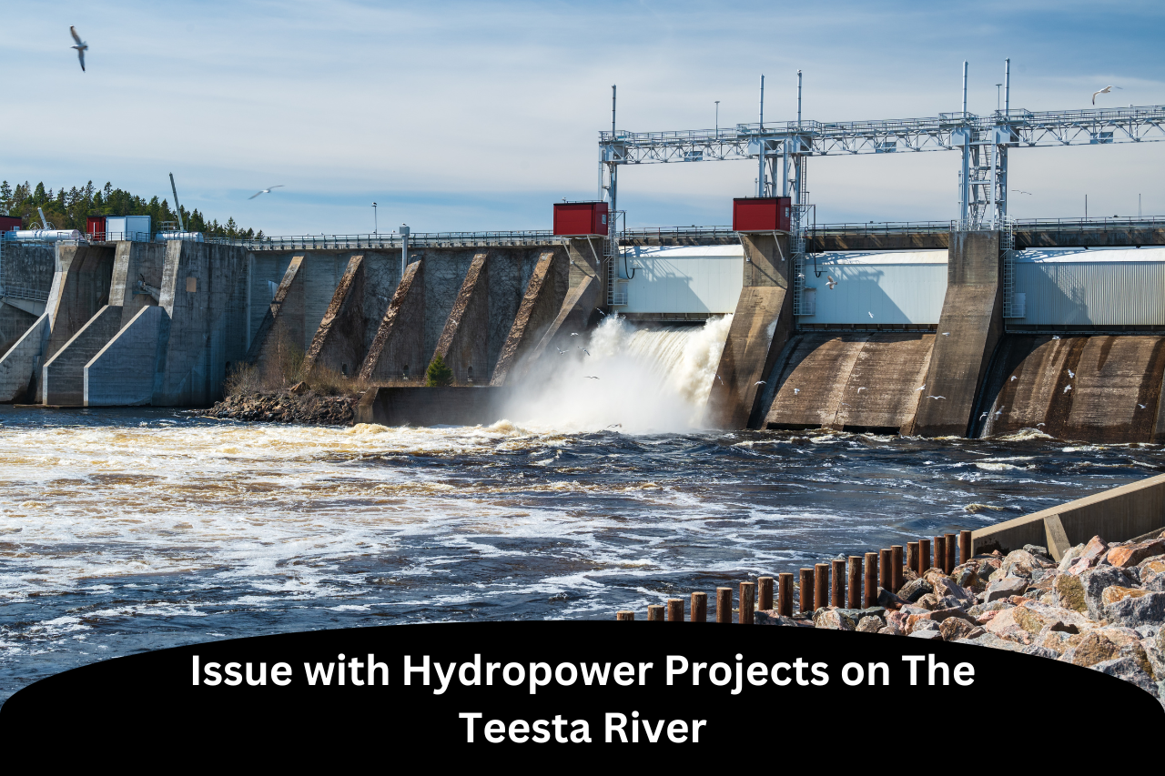 Issue with Hydropower Projects on The Teesta River |ForumIAS