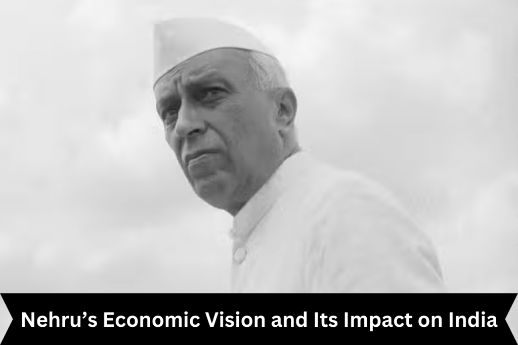 Nehru’s Economic Vision and Its Impact on India |ForumIAS