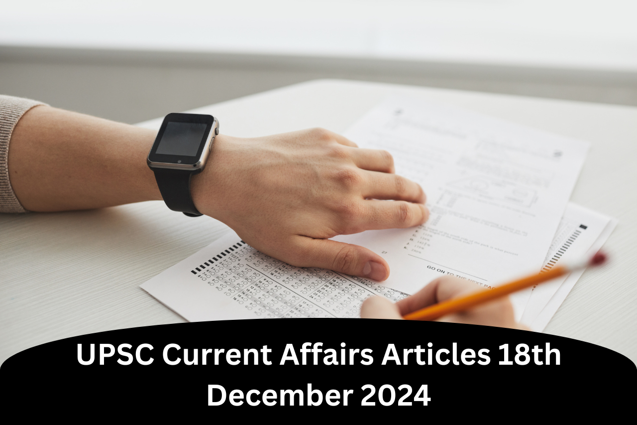 9 PM UPSC Current Affairs Articles 18th December 2024 |ForumIAS