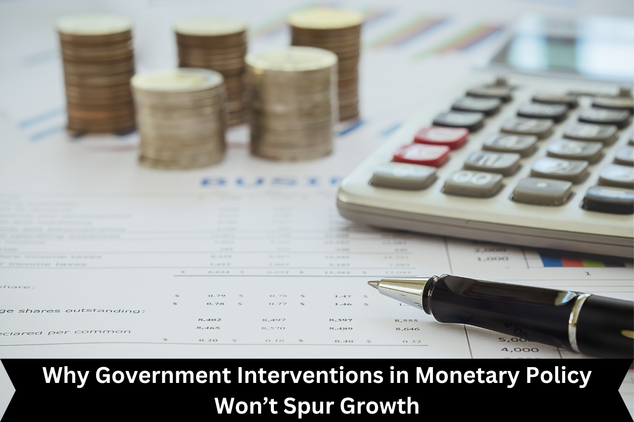 Why Government Interventions in Monetary Policy Won’t Spur Growth |ForumIAS