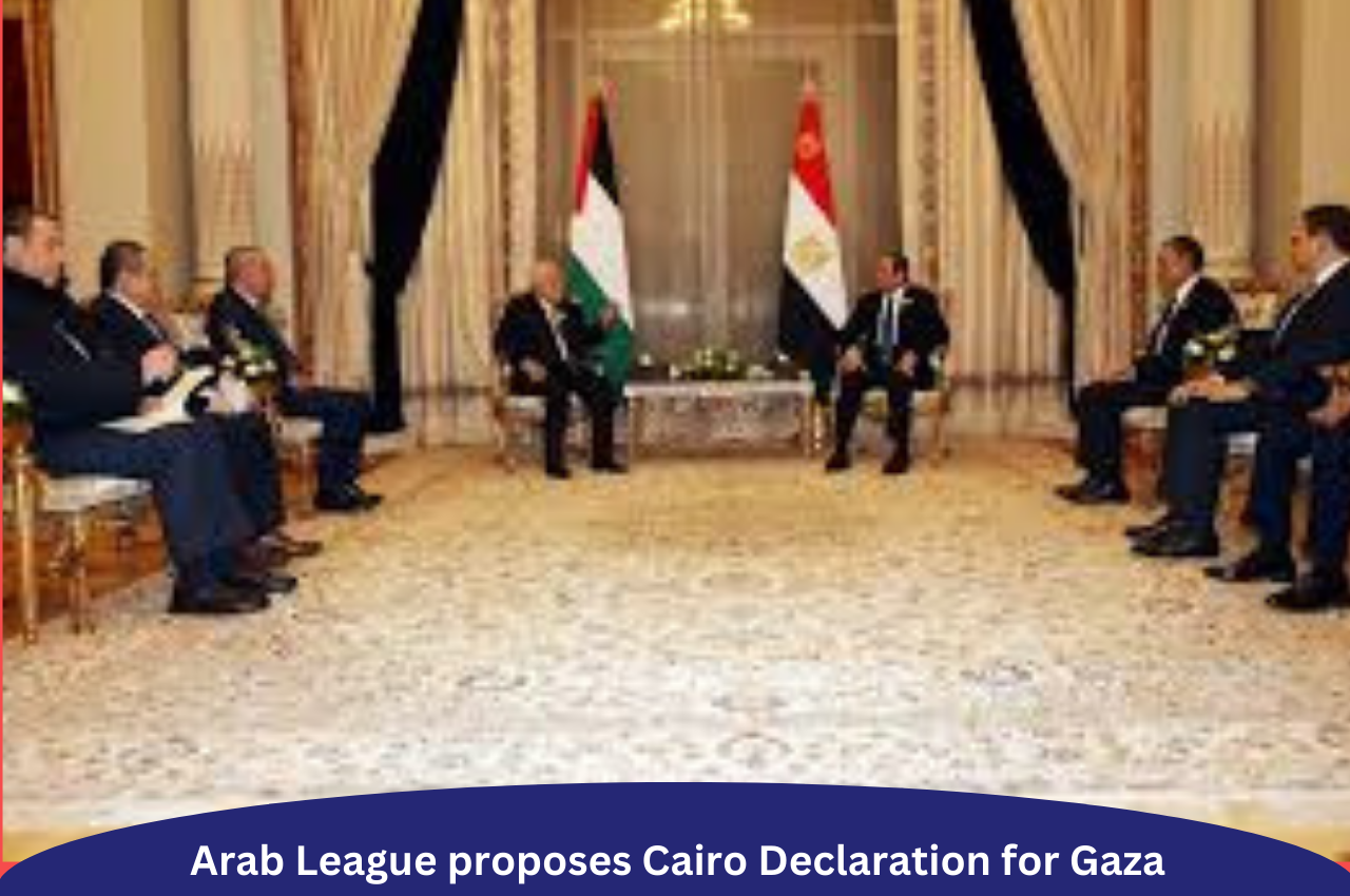 Arab League proposes Cairo Declaration for Gaza |ForumIAS