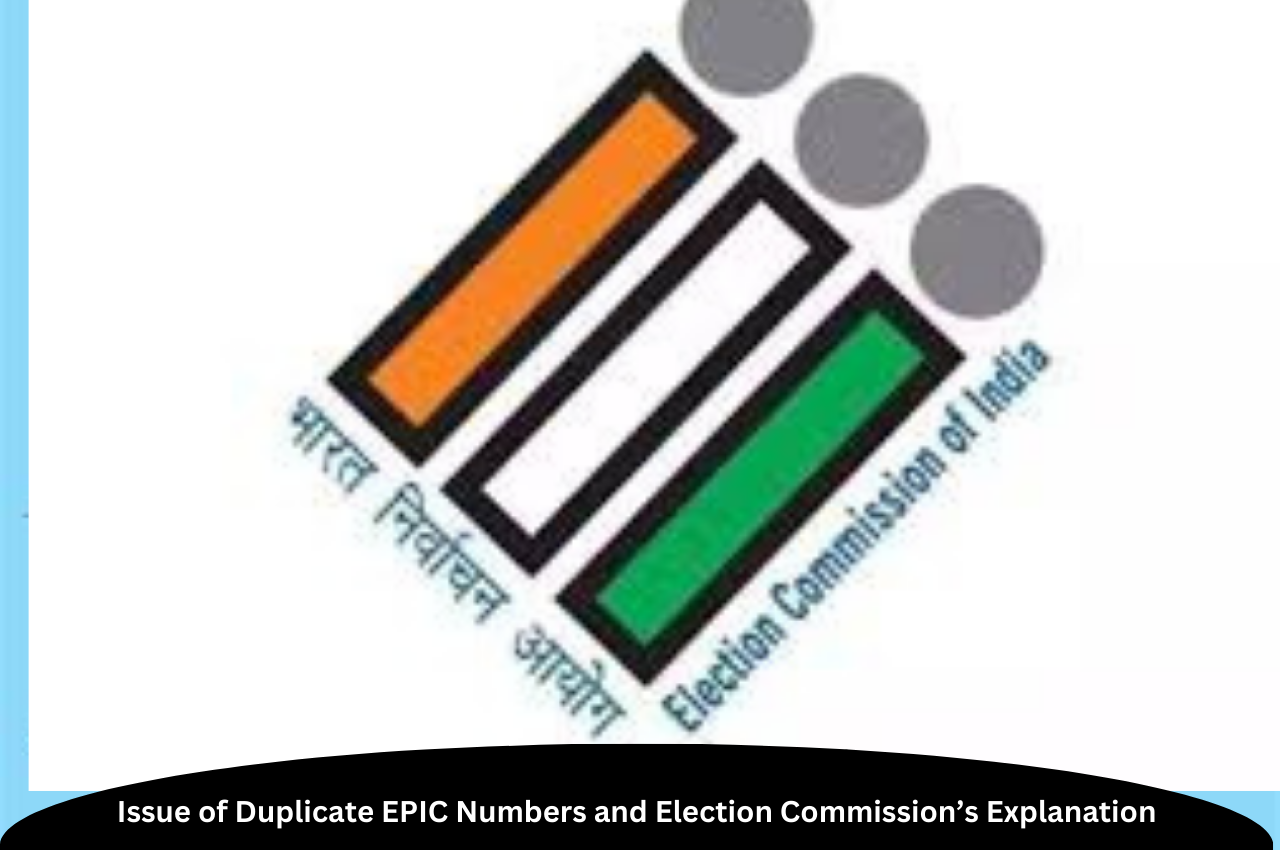 Issue of Duplicate EPIC Numbers and Election Commission's Explanation ...
