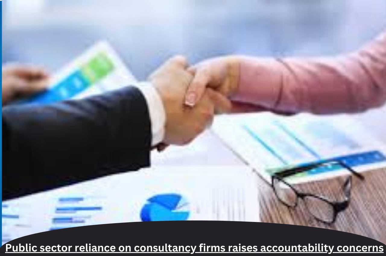 Public sector reliance on consultancy firms raises accountability ...