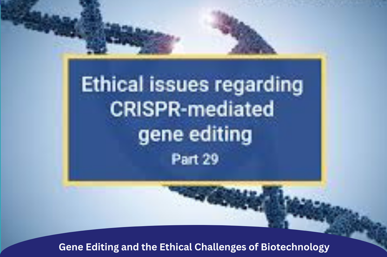 Gene Editing and the Ethical Challenges of Biotechnology |ForumIAS