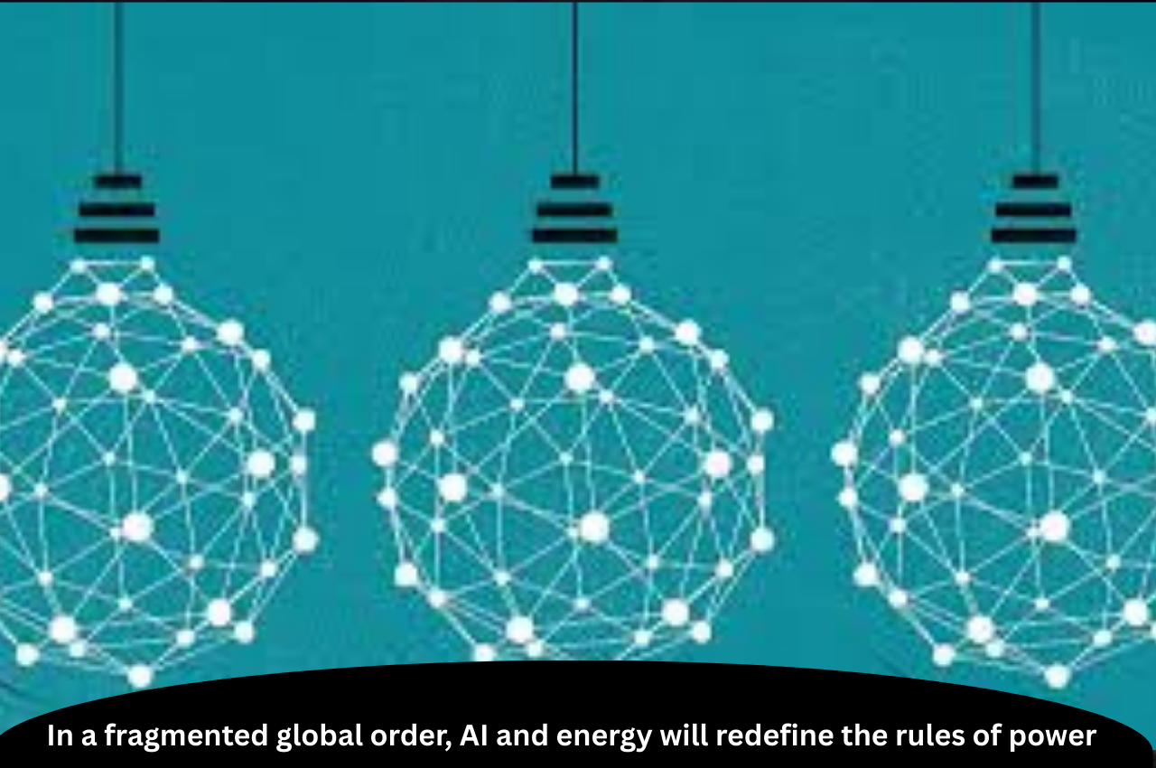 In a fragmented global order, AI and energy will redefine the rules of ...